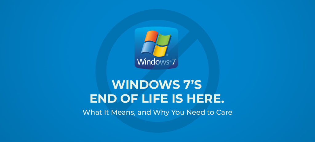 Windows 7’s End of Life is Here. What It Means and Why You Need to Care ...
